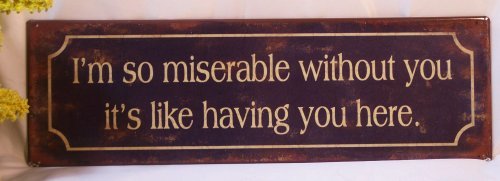 'I'm so miserable without you it's like having you here' TIN SIGN