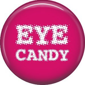 Eye Candy, 1 Inch Button Badge Pin of Fun Phrases - 1469