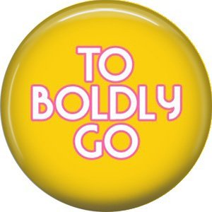 To Boldly Go, 1 Inch Button Badge Pin of Star Trek Fun Phrases - 1565