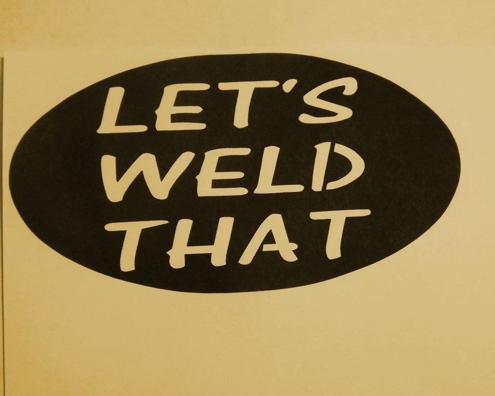Welder,Lets weld that,Saying,Metal art,Welding,Business,Mig,Tig,