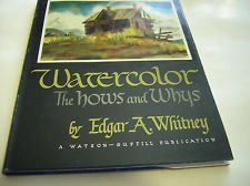 Watercolor the hows and whys by Edgar A. Whitney Hardback