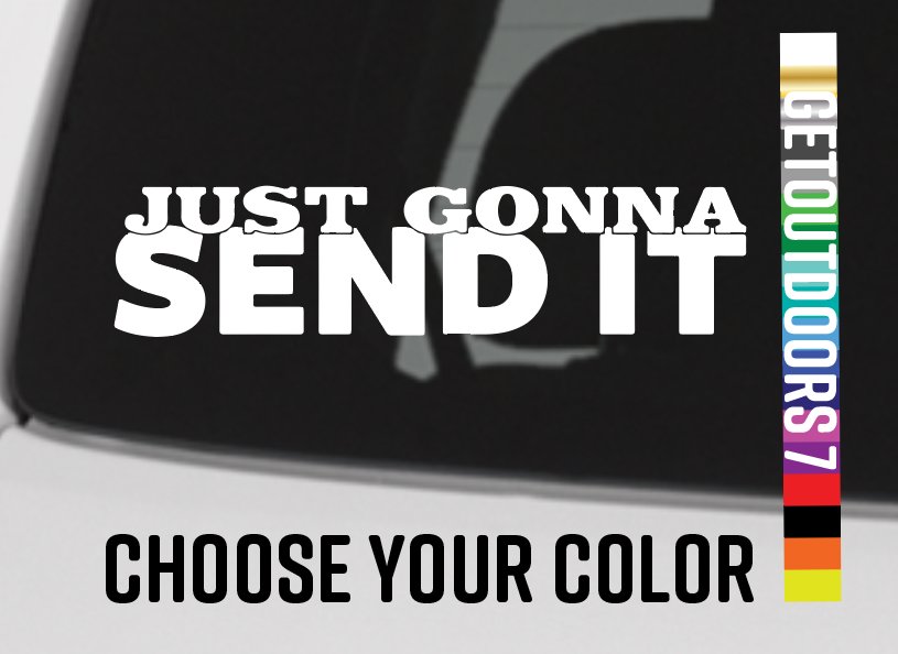 Just Gonna Send It Sticker Decal 5.5 " DIE CUT Full Send Meme Get Sendy XO
