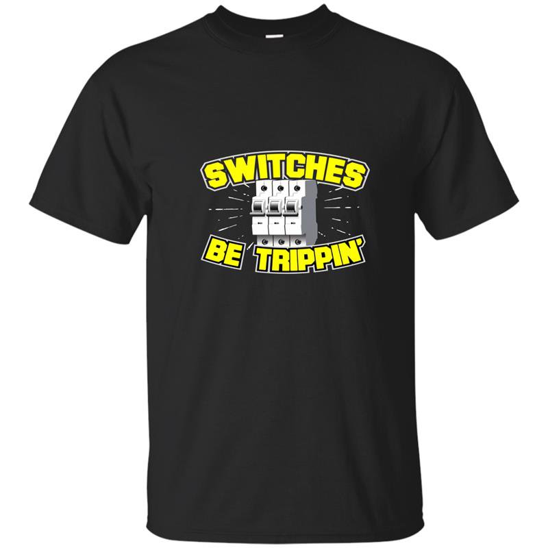 Switches be trippin electrician t-shirt