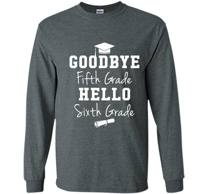 Goodbye 5th grade hello 6th grade graduation Long Sleeve Gildan