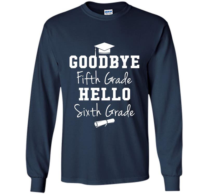 Goodbye 5th grade hello 6th grade graduation Long Sleeve Gildan