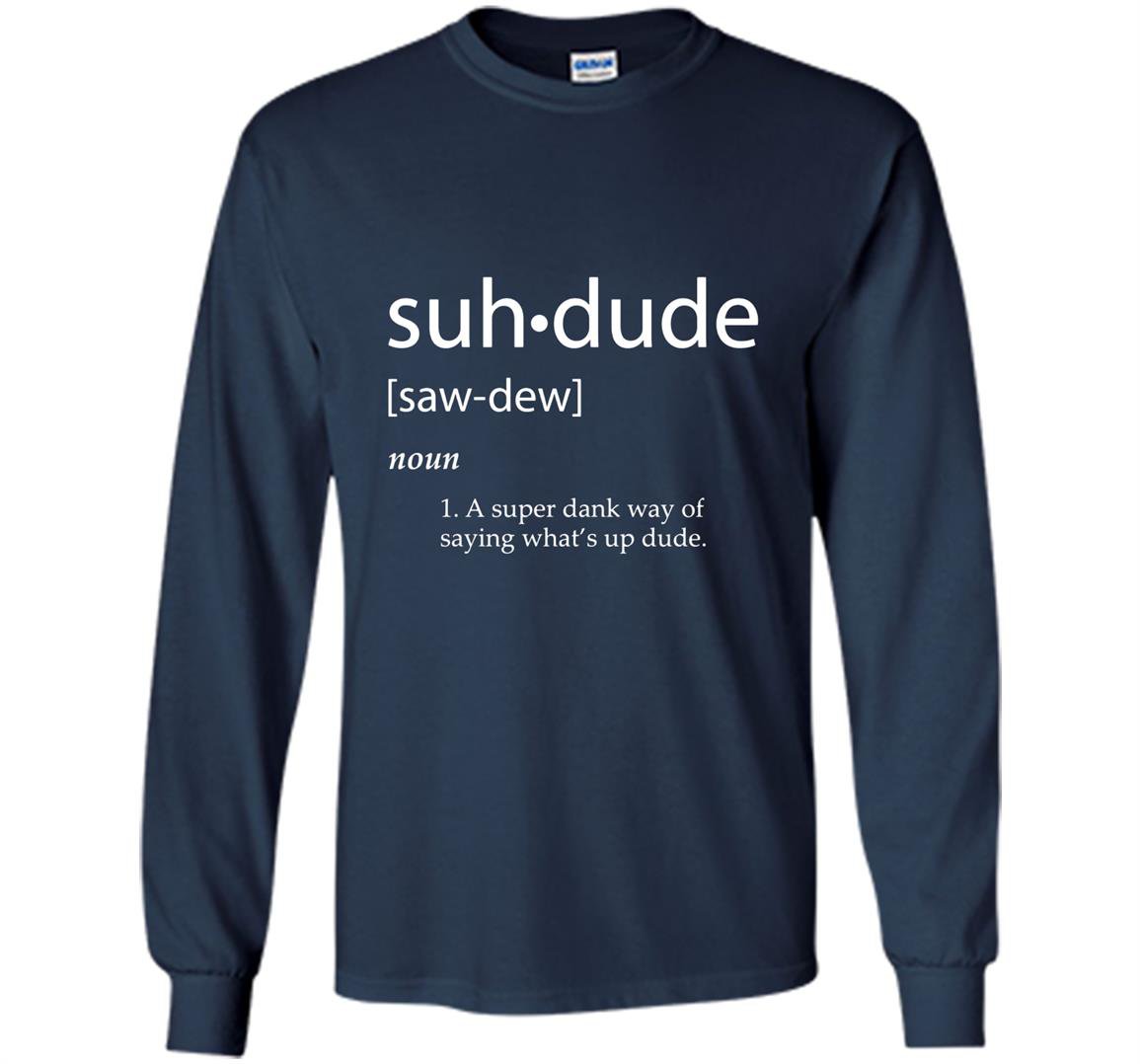 Suh dude definition dank meme definitions asuhdude Long Sleeve