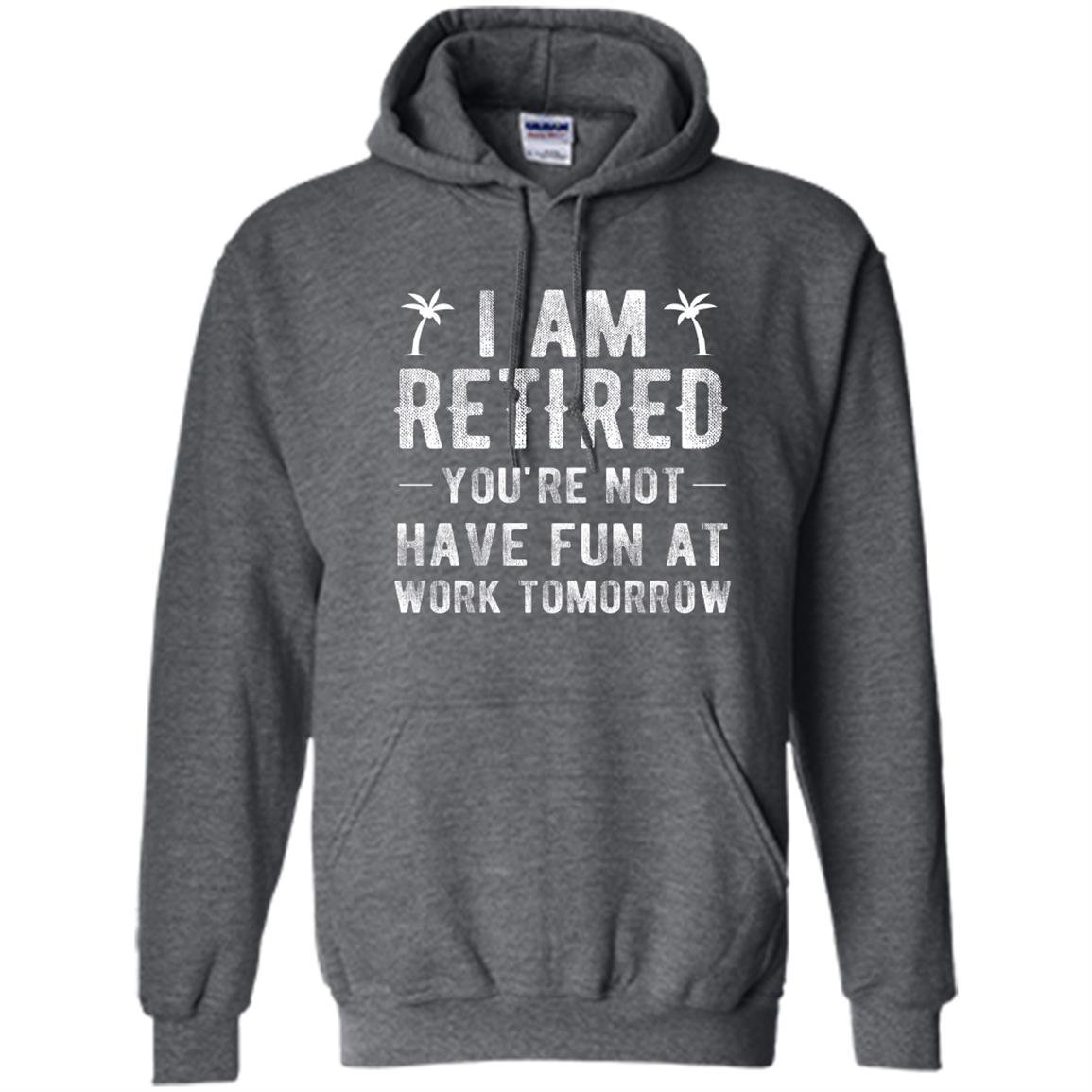 Im retired youre not funny retirement joke gift Hoodie