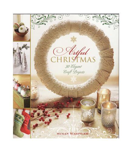 Artful Christmas – 30 Elegant Craft Projects - Susan Wasinger