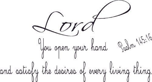 Psalm 145:16, 11 x 22 Bible Verse Wall Decal ~ Scripture Wall Art Decor