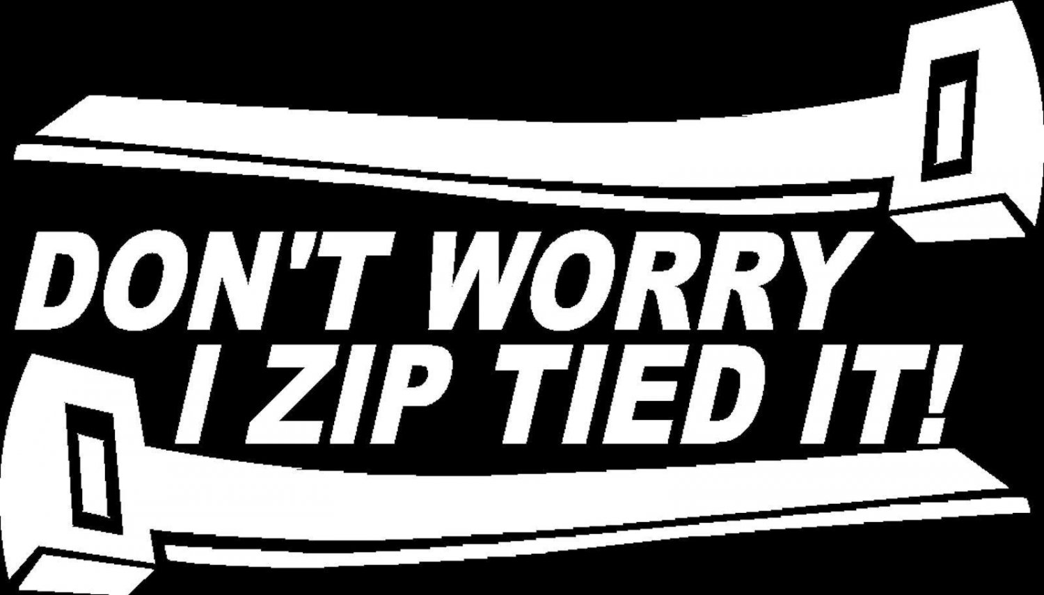 Don't Worry I Zip Tied It Vinyl Window Decal Bumper Sticker US Seller