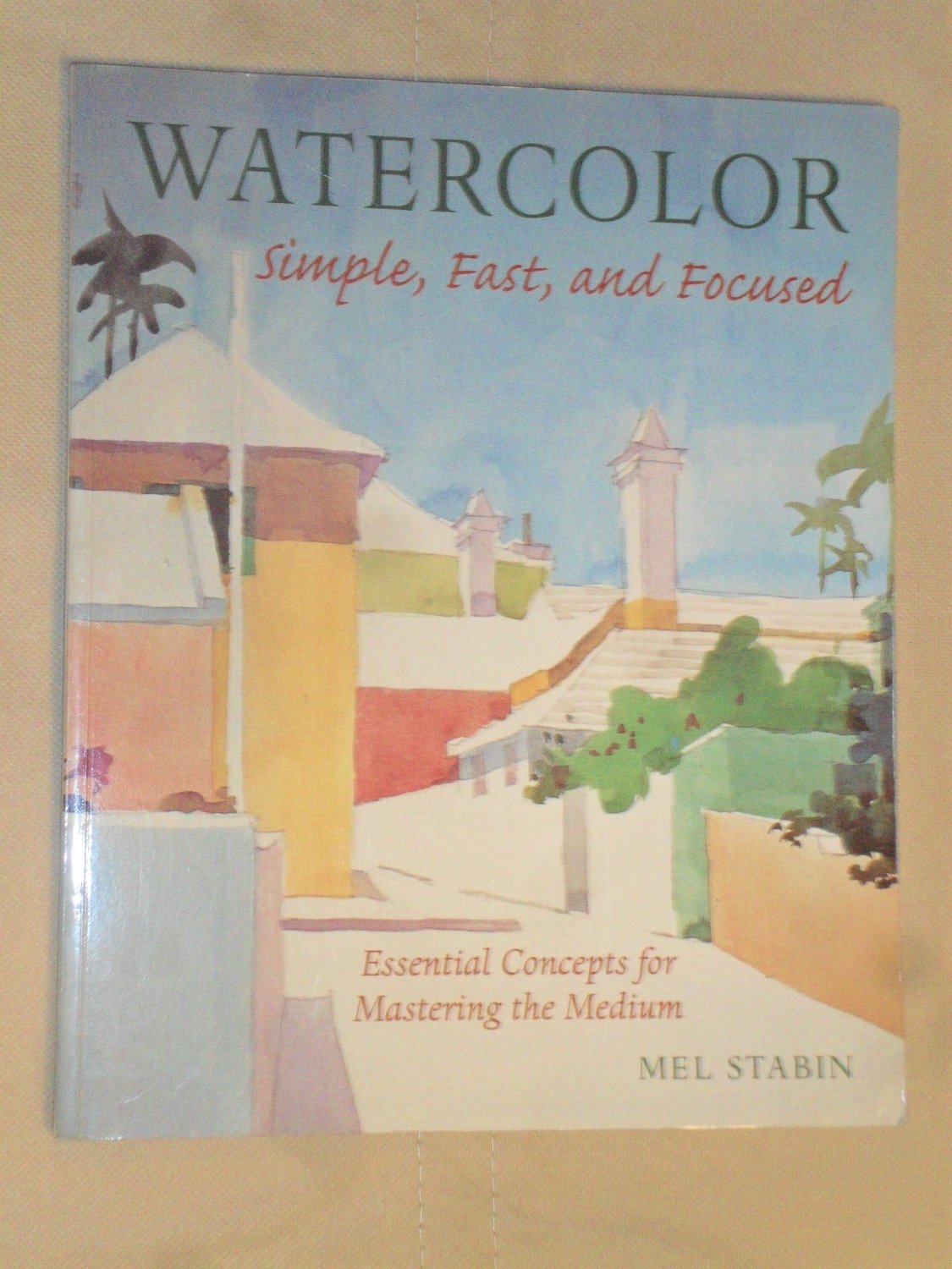 Watercolor Simple, Fast and Focused by Mel Stabin Brand New