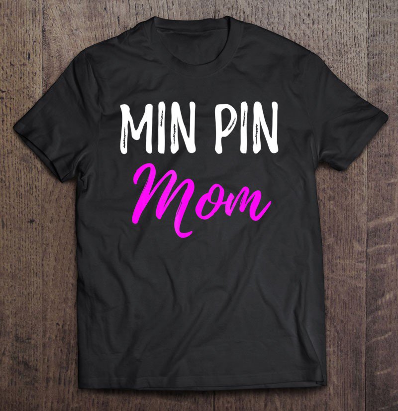 Tadostore Min Pin Mom Miniature Pinscher Dog Mom Tee Shirt