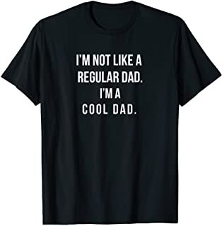 Im Not Like A Regular Dad Im A Cool Dad Funny Daddy Tshirt