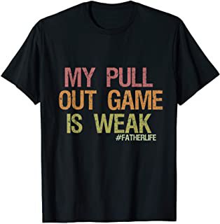 Mens My Pull Out Game Is Weak Funny Dad Life Shirt Tee Shirt S-3XL