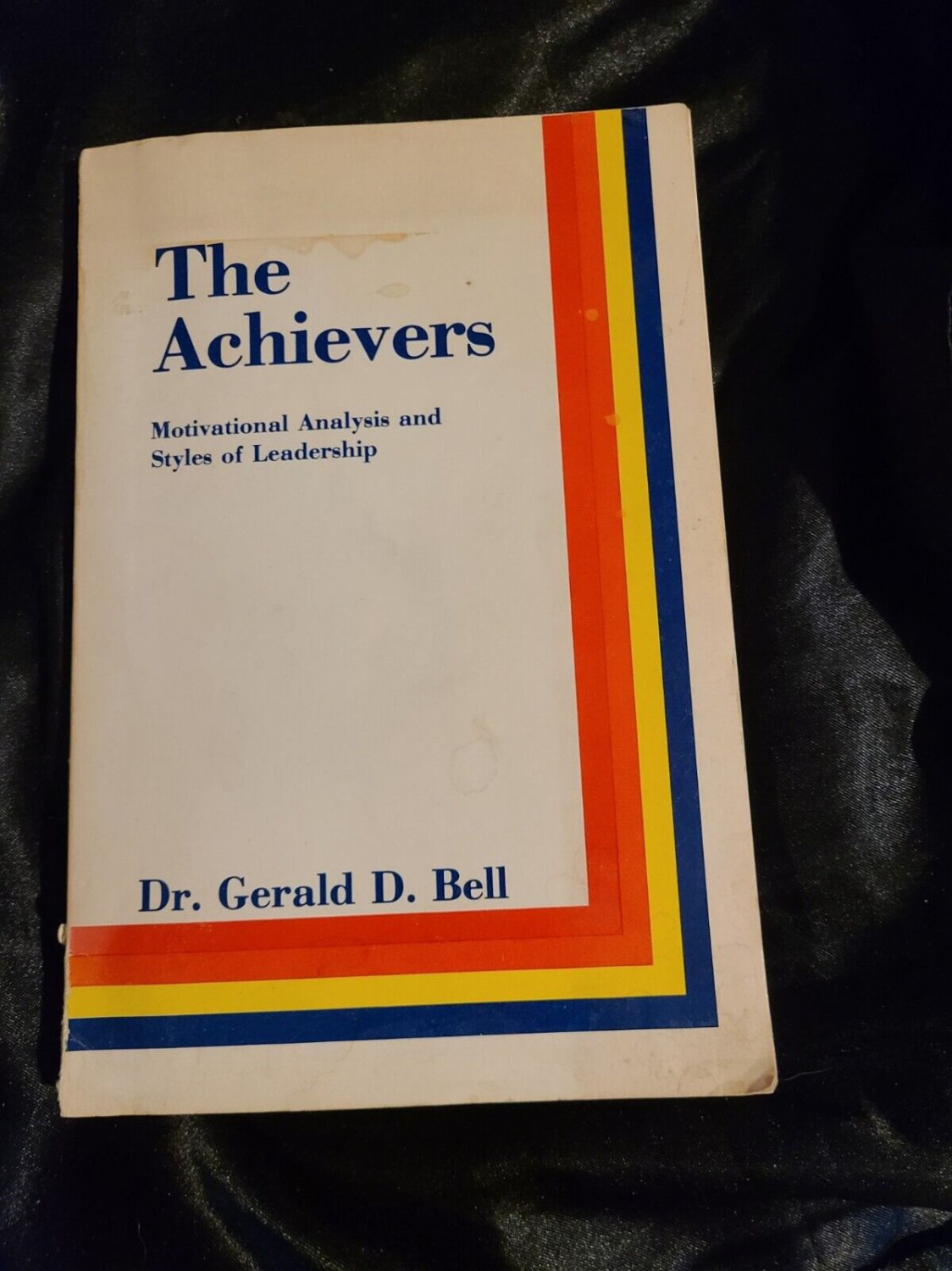Achievers: Motivational Analysis and Styles of Leadership by Gerald D. Bell