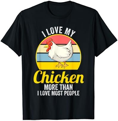 I love my chicken more than I love most people Chickens T-Shirt