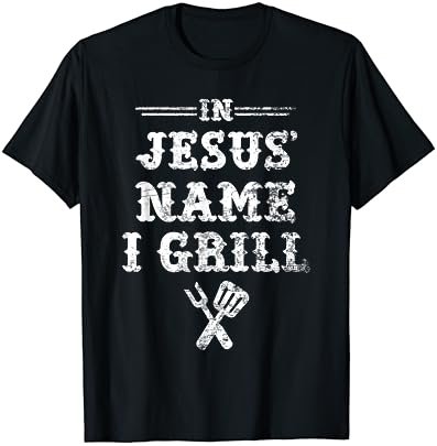 In Jesus' Name I Grill, Christian Grilling Graphic T Shirt