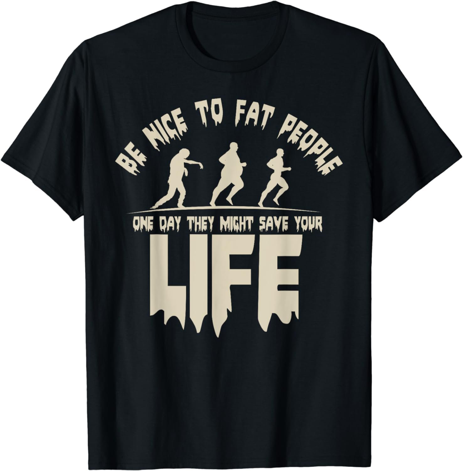 Be Nice To Fat People, One Day They May Save Your Life T-Shirt