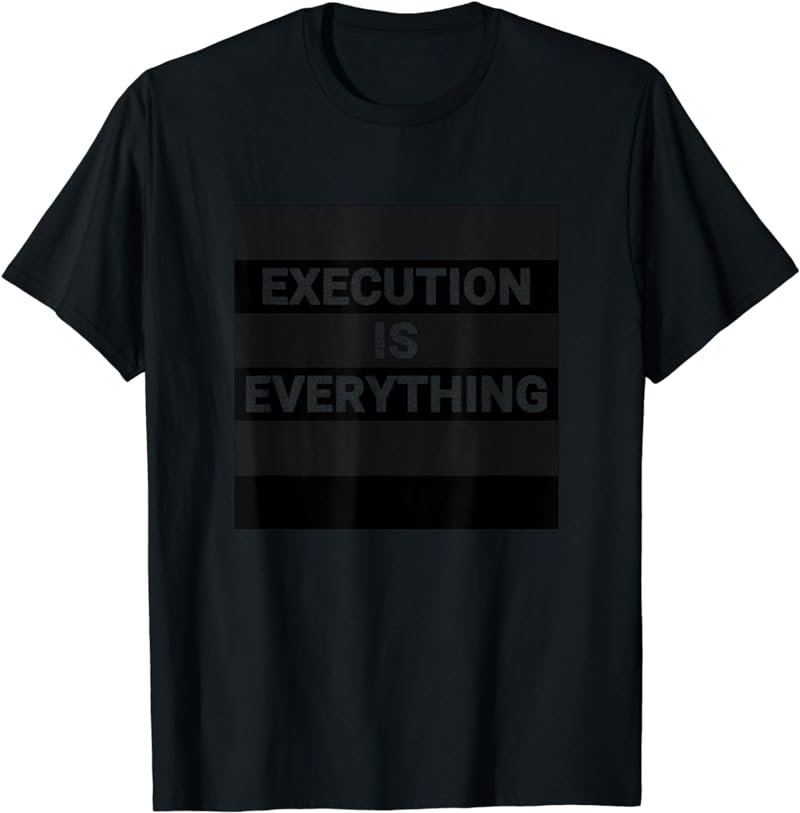 Execution Is Everything Motivational Quote T-Shirt