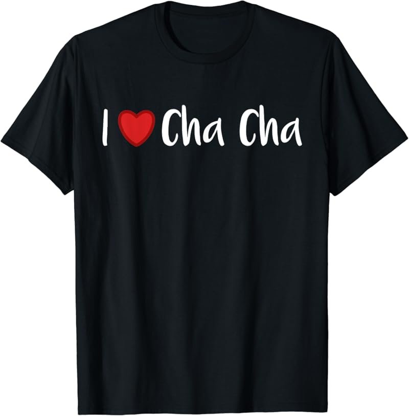 I Love Cha Cha Dance Cuban T-shirt