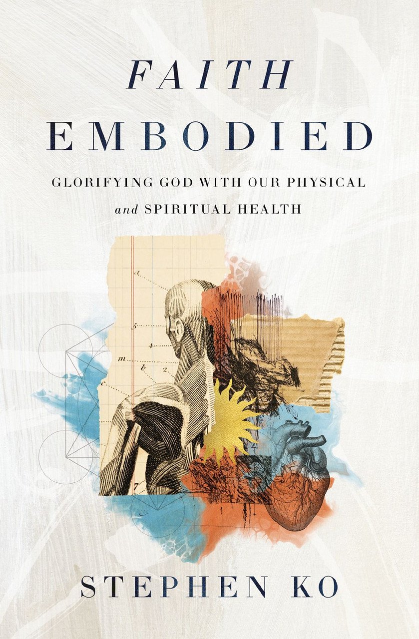 Faith Embodied: Glorifying God with Our Physical and Spiritual Health ...