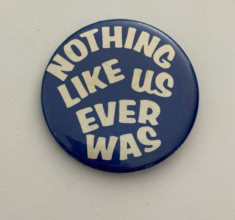 Nothing Like Us Ever Was Button