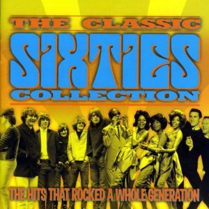 The Classic Sixties Collection: The Hits That Rocked a Whole Generation